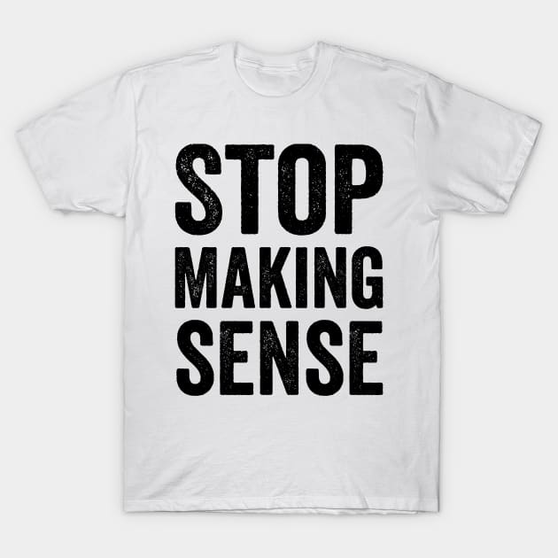 Stop Making Sense - Text Style Black Font - Stop Making Sense - T-Shirt ...